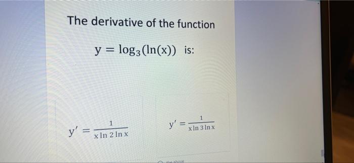 Solved The derivative of the function y = log2 (ln(x)) is: 1 | Chegg.com