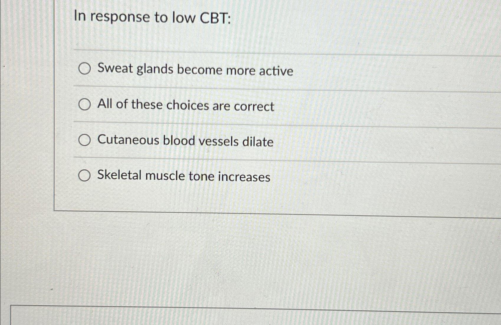 Solved In response to low CBT ﻿:Sweat glands become more | Chegg.com
