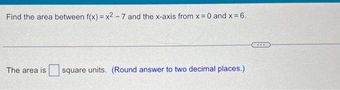 Solved Find the area between f(x)=x2−7 and the x-axis from | Chegg.com