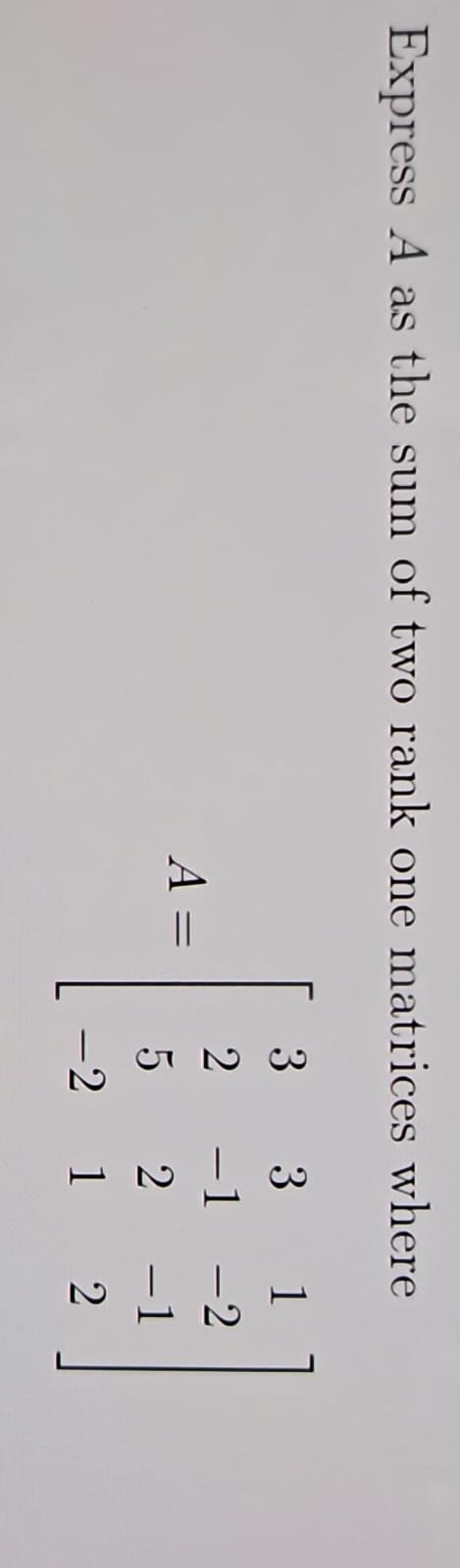 Solved Express A ﻿as the sum of two rank one matrices | Chegg.com