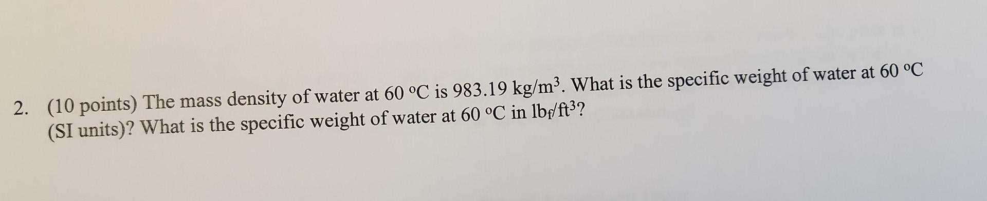 Solved 2. (10 points) The mass density of water at 60∘C is | Chegg.com