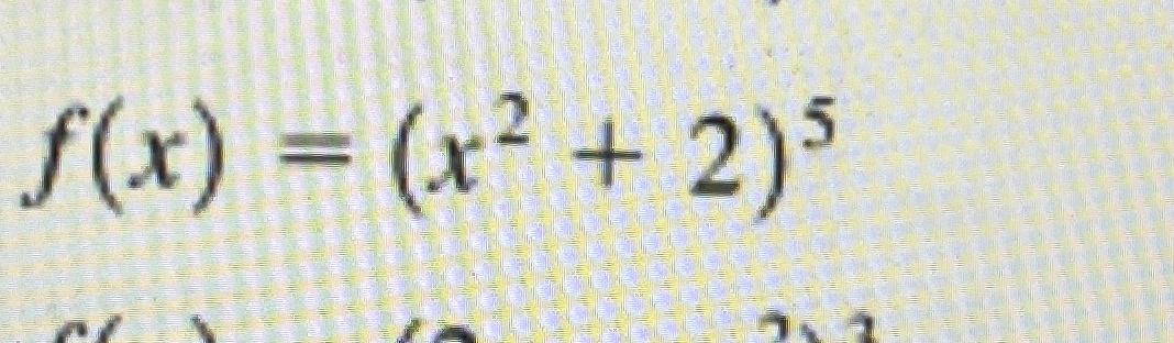 Solved f(x)=(x2+2)5 ﻿Find the derivative | Chegg.com