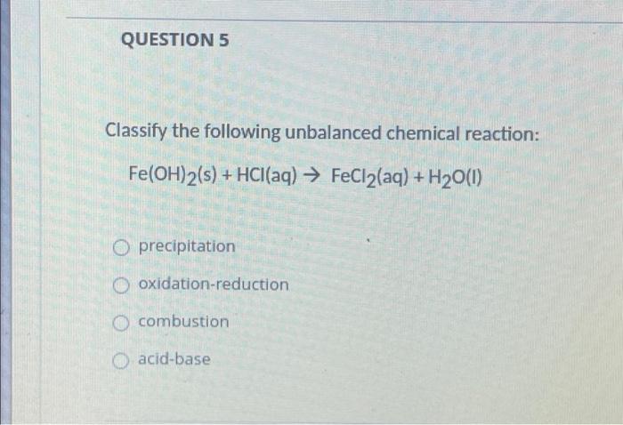 Solved QUESTION 5 Classify the following unbalanced chemical | Chegg.com