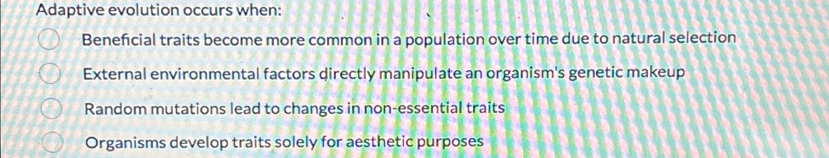 Solved Adaptive evolution occurs when:Beneficial traits | Chegg.com
