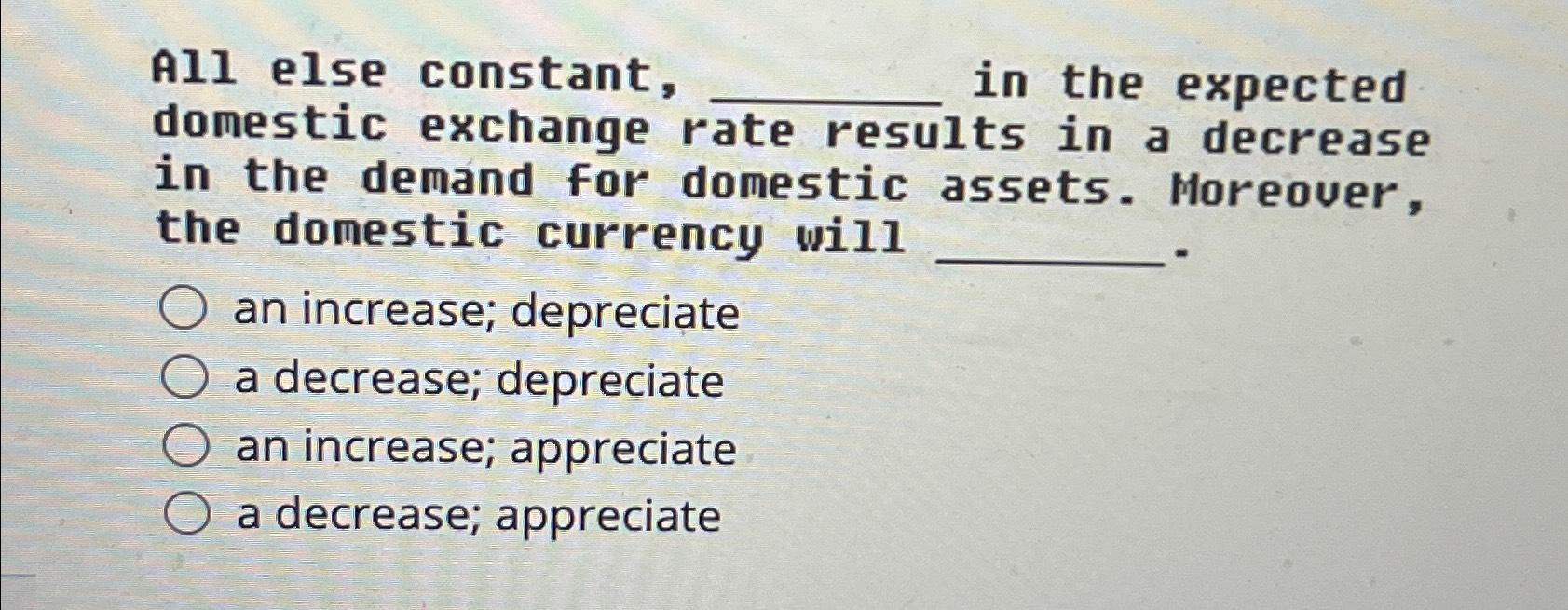 Solved All else constant, in the expected domestic exchange | Chegg.com