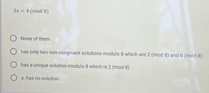 Solved 2x = 4 (mod 8) O O has only two non-congruent | Chegg.com