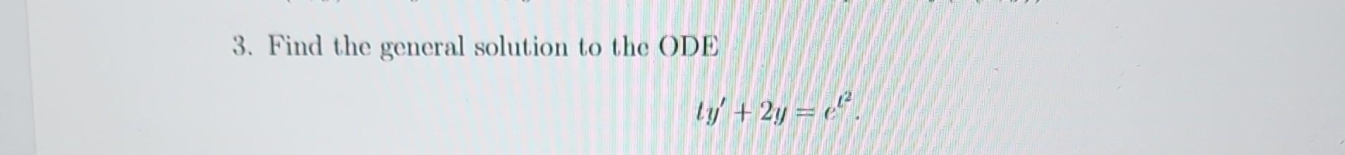 Solved 3. Find the general solution to the ODE ty′+2y=et2. | Chegg.com