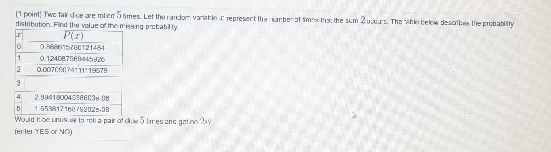Solved (1 point) Two fair dice are rolled 5 times. Let the | Chegg.com
