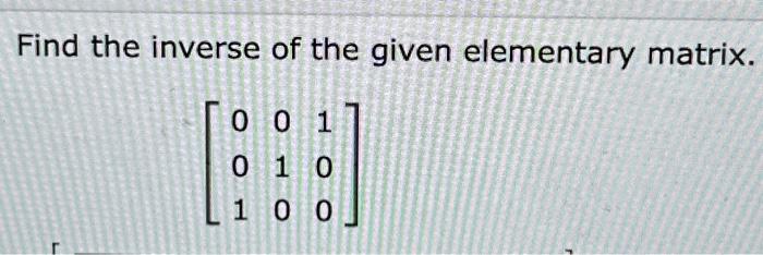 Solved Find the inverse of the given elementary matrix. | Chegg.com