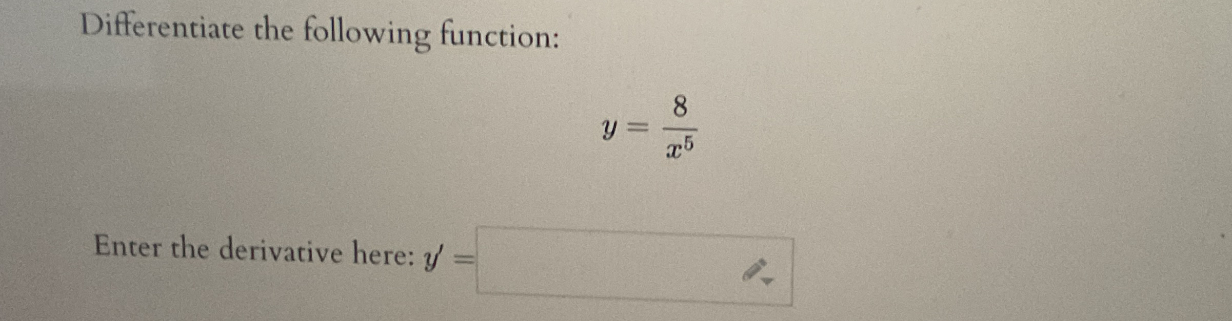 Solved Differentiate the following function:y=8x5Enter the | Chegg.com