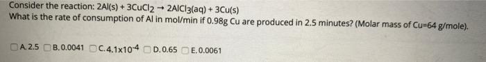 Solved Consider the reaction: 2Al(s) + 3CuCl2 + 2AlCl3(aq) + | Chegg.com