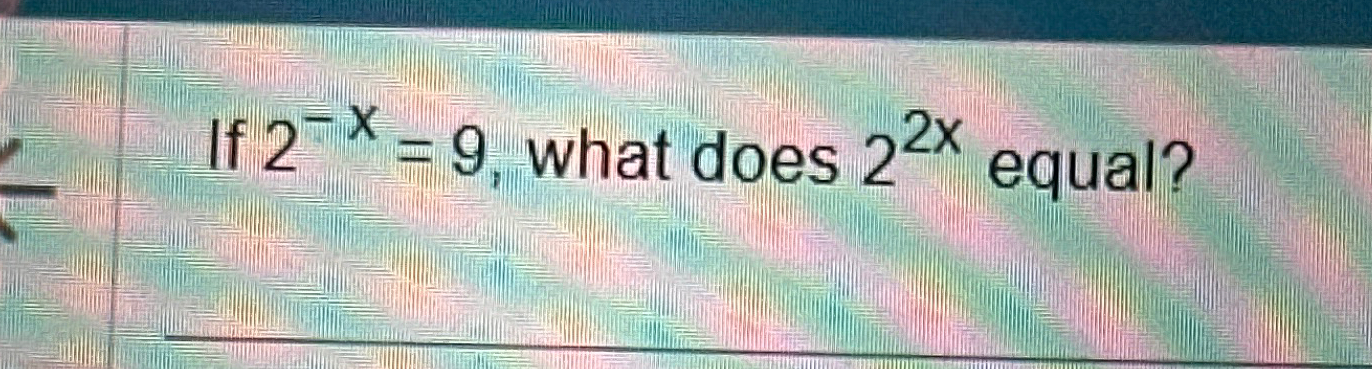 Solved If 2-x=9, ﻿what does 22x ﻿equal? | Chegg.com