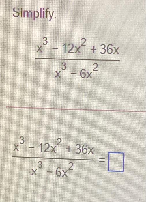 Solved Simplify. - 12x' + 36x x - 6x² x – x3 - 12x² + 36% x2 | Chegg.com