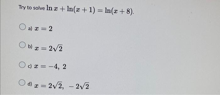 Solved Try to solve lnx+ln(x+1)=ln(x+8) a) x=2 b) x=22 c) | Chegg.com