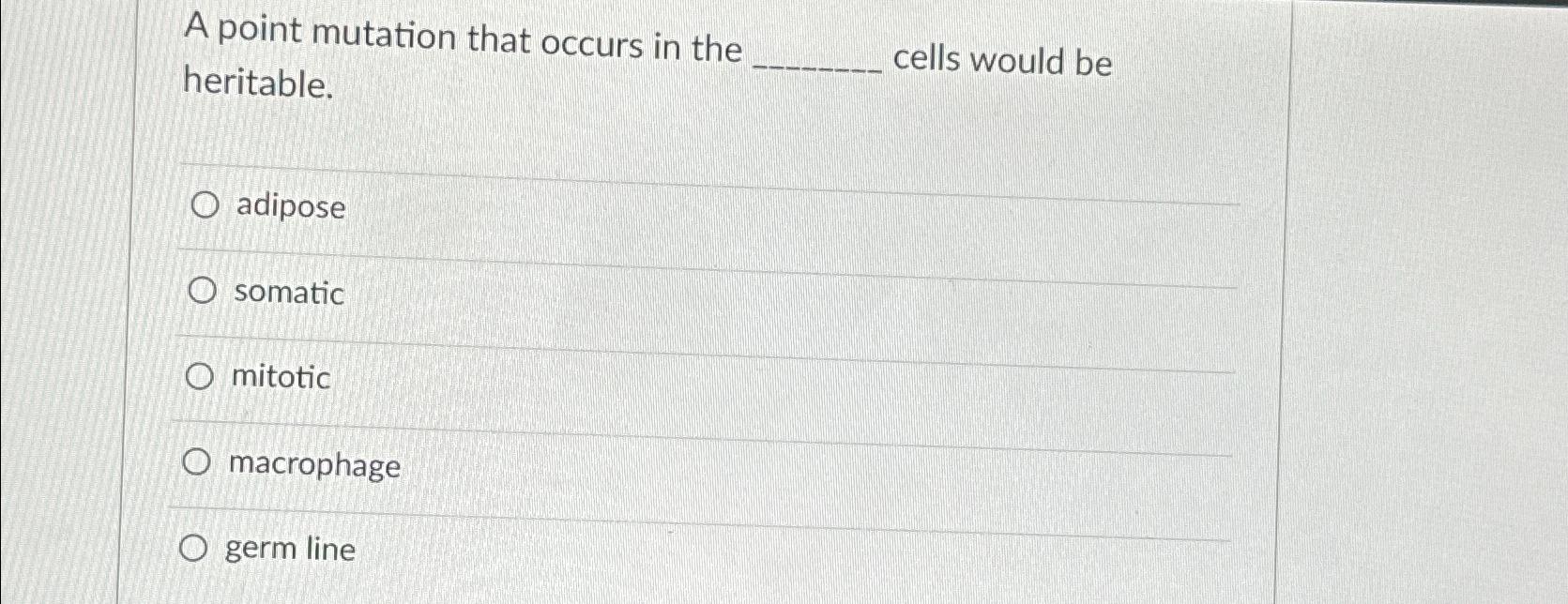 Solved A point mutation that occurs in the heritable. cells | Chegg.com