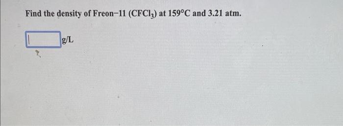 Solved Find the density of Freon-11 (CFC13) at 159°C and | Chegg.com