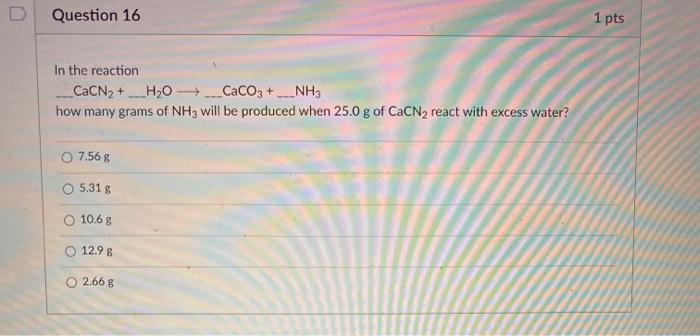 Solved Question 16 1 pts In the reaction CaCN2 + CaCO3 + | Chegg.com