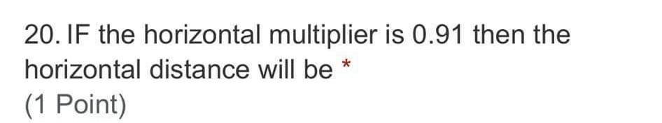 Solved * 20. IF the horizontal multiplier is 0.91 then the | Chegg.com