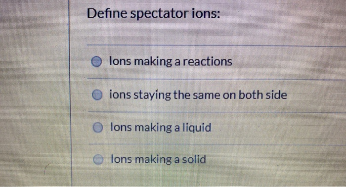 Solved Define spectator ions: O lons making a reactions O | Chegg.com
