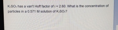 Solved K2SO4 ﻿has a van't Hoff factor of i=2.60. ﻿What is | Chegg.com
