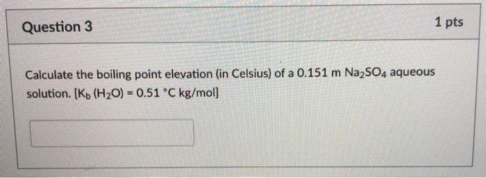 Solved Question 3 1 pts Calculate the boiling point | Chegg.com