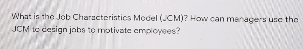 Solved What is the Job Characteristics Model (JCM)? How can | Chegg.com