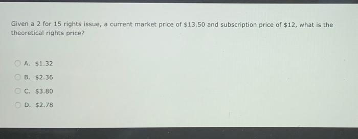 Solved Given a 2 for 15 rights issue, a current market price | Chegg.com