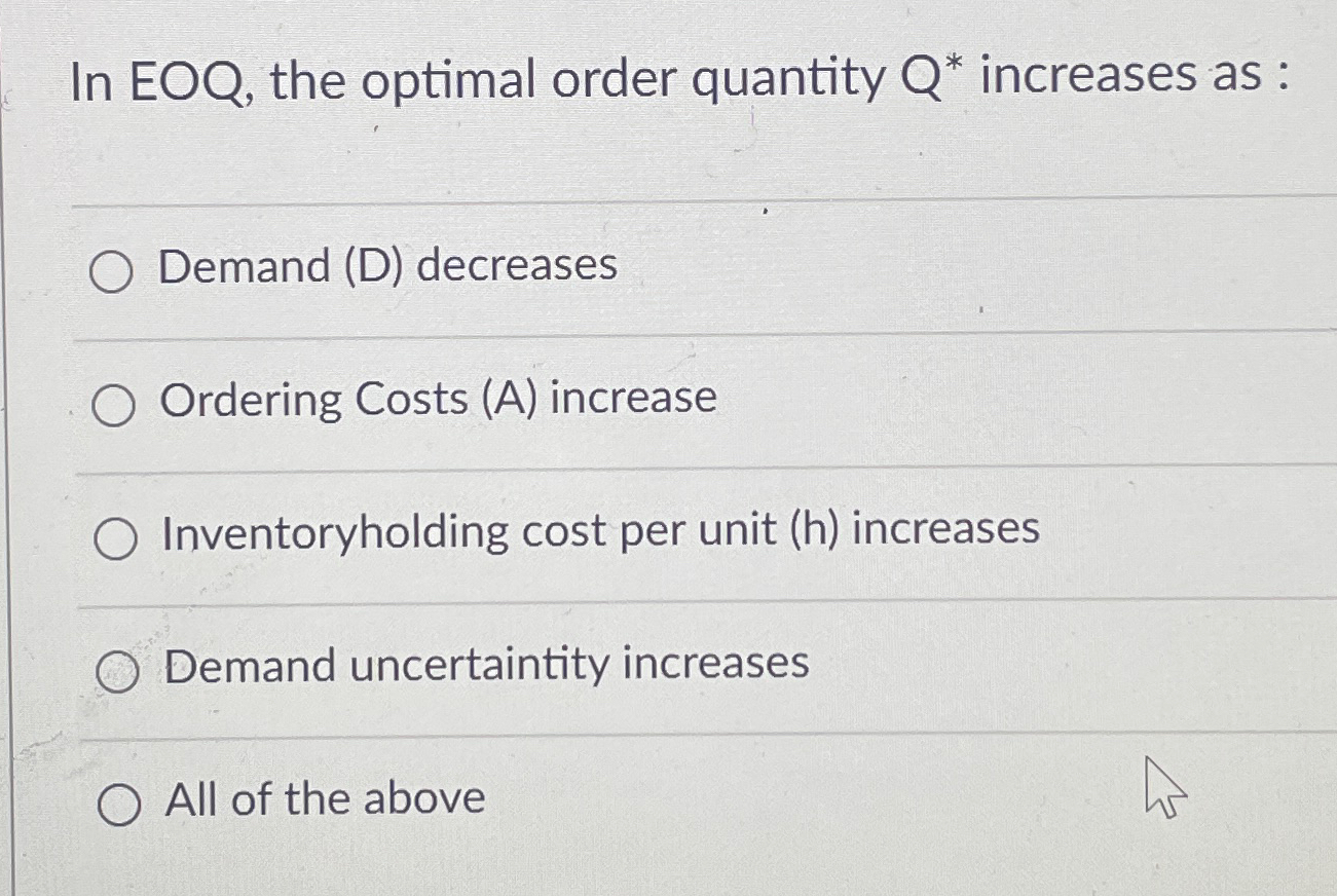 Solved In EOQ, the optimal order quantity Q** ﻿increases as | Chegg.com