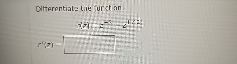 Solved Differentiate the function.r(z)=z-3-z12r'(z)= | Chegg.com