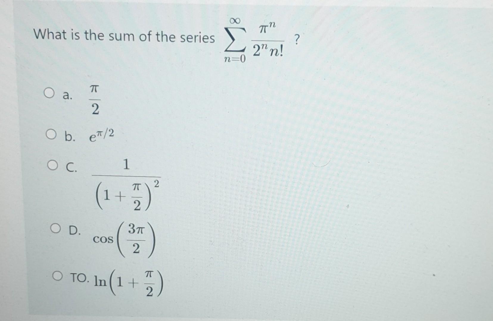 Solved What is the sum of the series ∑n=0∞2nn!πn ? a. 2π b. | Chegg.com