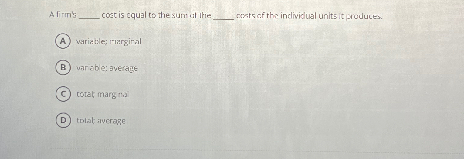 Solved A firm's cost is equal to the sum of the costs of the | Chegg.com