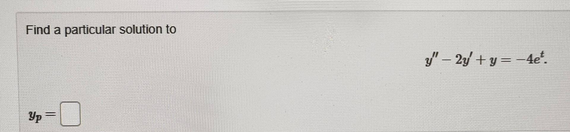 Solved Find a particular solution to y′′−2y′+y=−4et yp= | Chegg.com