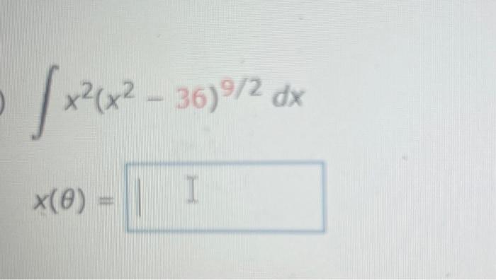 Solved ∫x2(x2−36)9/2dxx(θ)=II | Chegg.com