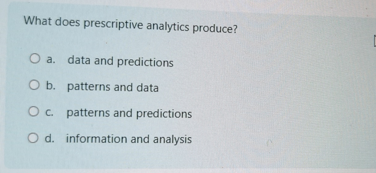 Solved What does prescriptive analytics produce?a. ﻿data and | Chegg.com