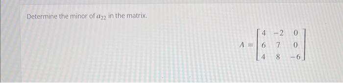 Solved Determine the minor of a22 in the matrix. | Chegg.com