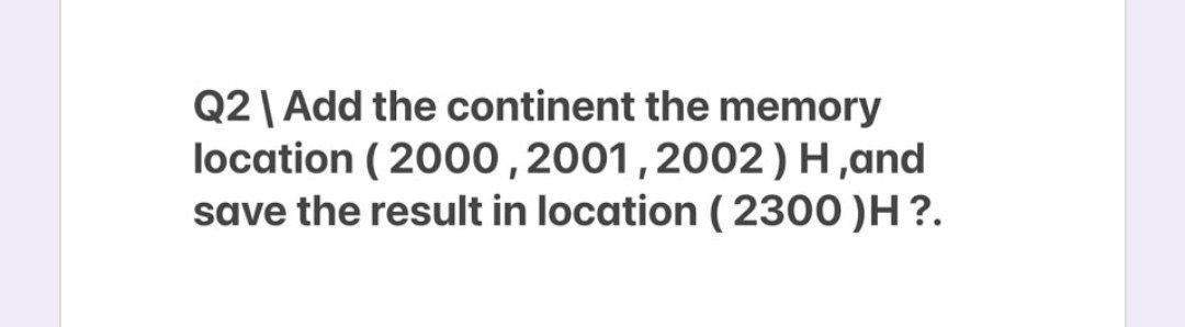 Solved Q2 | Add the continent the memory location (2000, | Chegg.com