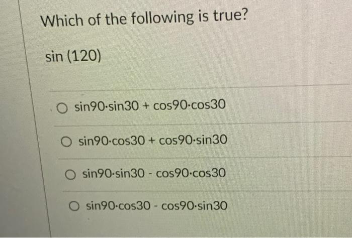 Solved Which of the following is true? sin (120) O sin | Chegg.com