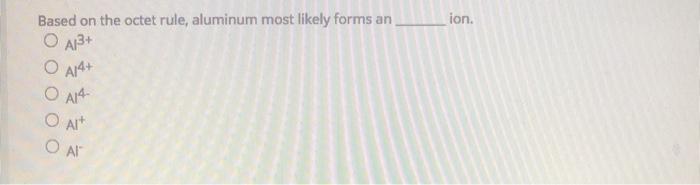 Solved ion. Based on the octet rule, aluminum most likely | Chegg.com