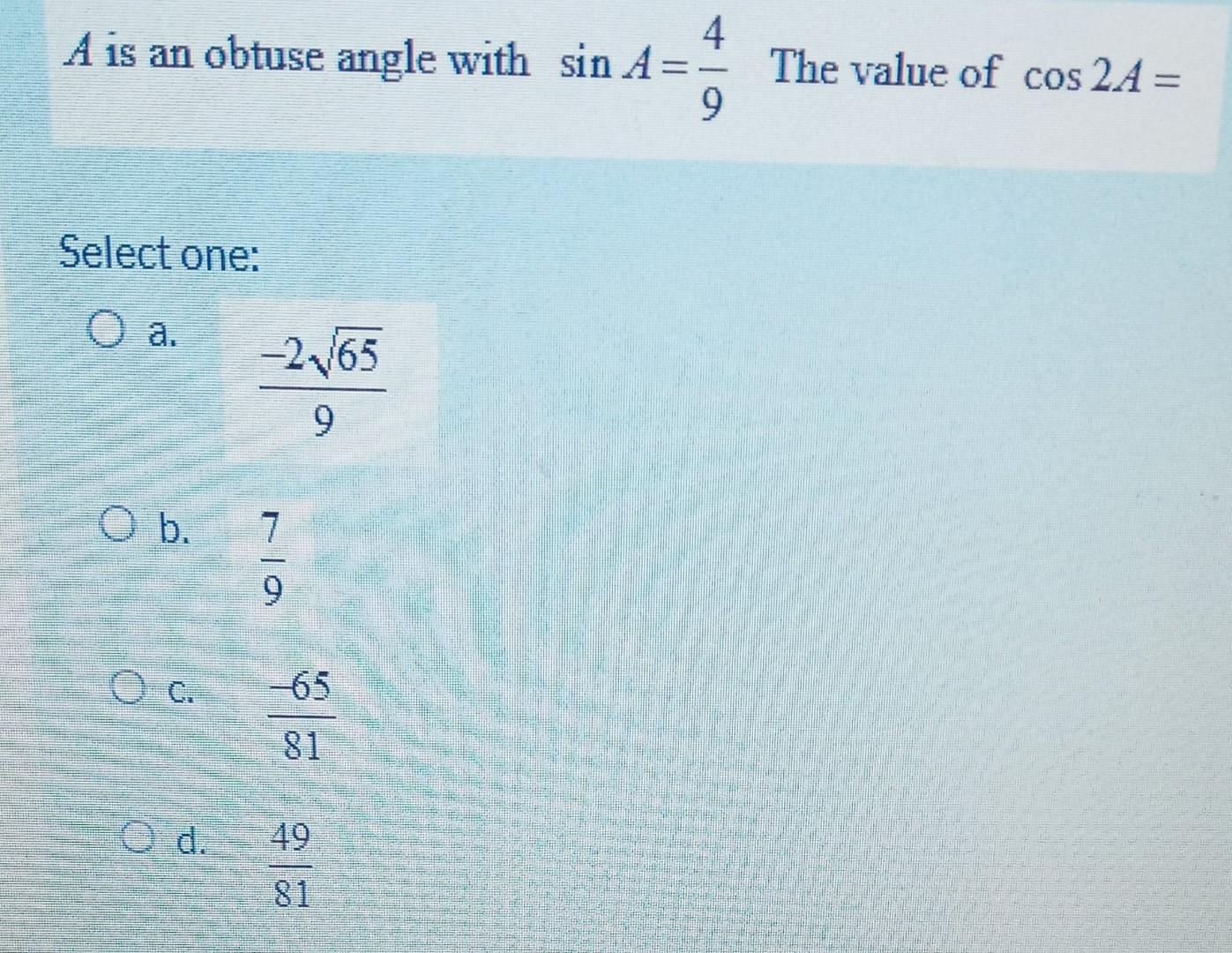 Solved A is an obtuse angle with sinA=94 The value of cos2A= | Chegg.com