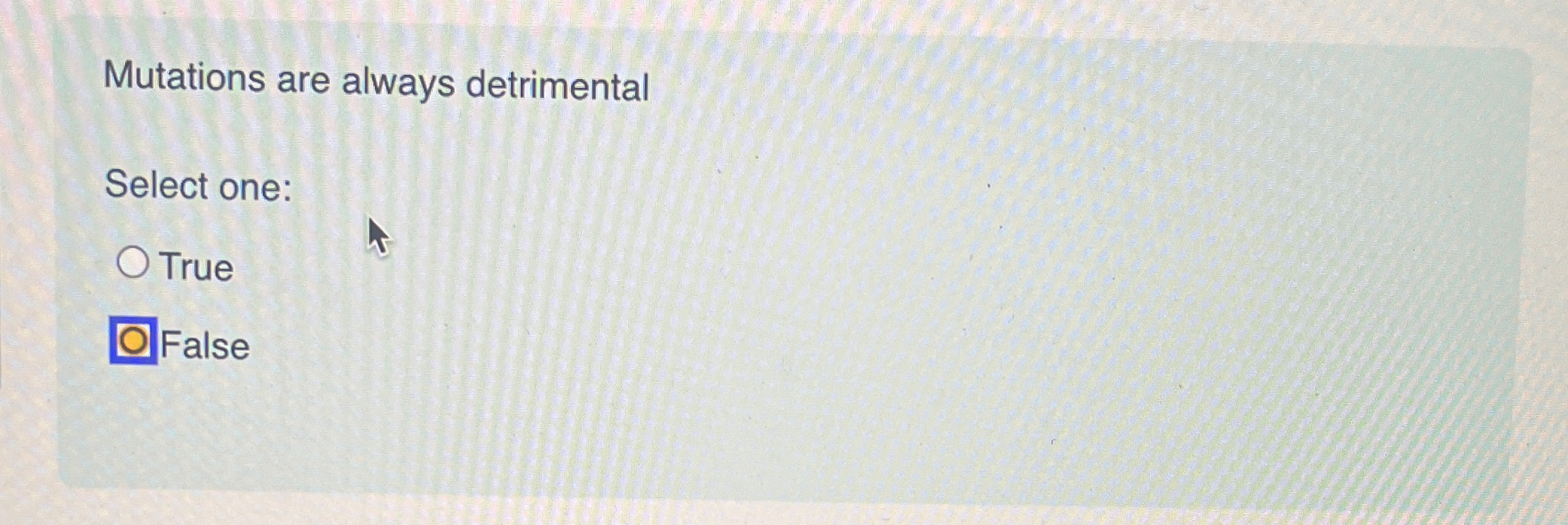 Solved Mutations are always detrimentalSelect one:TrueFalse | Chegg.com