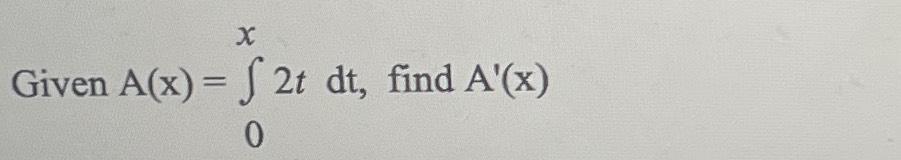 Solved Given A(x)=∫0x2tdt, ﻿find A'(x) | Chegg.com