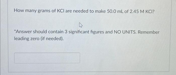 Solved How many grams of KCl are needed to make 50.0 mL of | Chegg.com