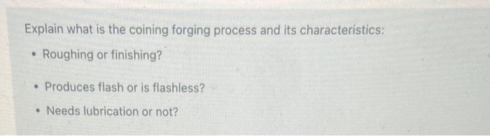 Solved Explain what is the coining forging process and its | Chegg.com