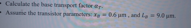 Solved Calculate the base transport factor αT.Assume the | Chegg.com