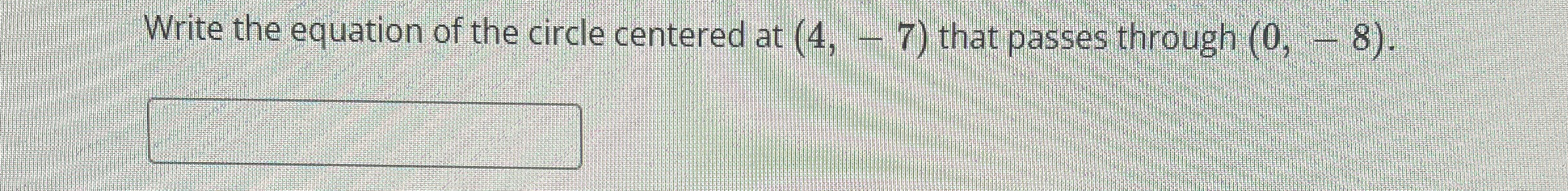 Solved Write the equation of the circle centered at (4,-7) | Chegg.com