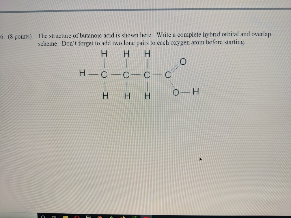 Solved 6. (8 points) The structure of butanoic acid is shown | Chegg.com