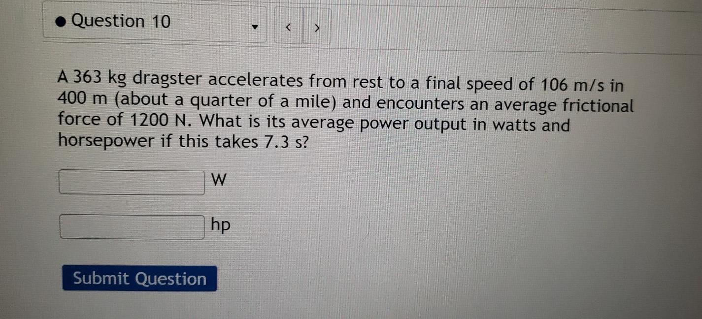 Solved Question 10 A 363 kg dragster accelerates from | Chegg.com