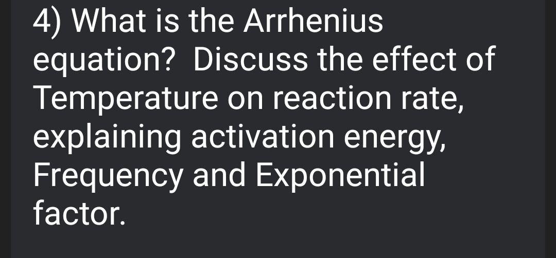 Solved 4) What is the Arrhenius equation? Discuss the effect | Chegg.com