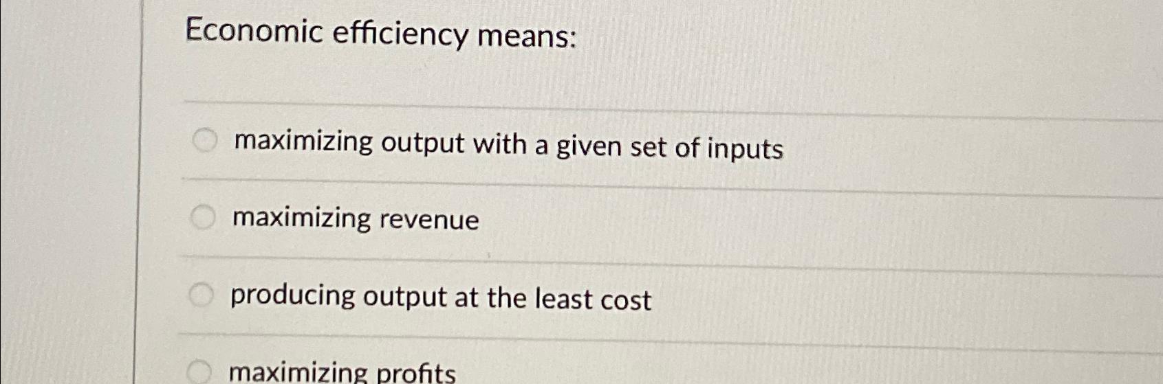 Solved Economic efficiency means:maximizing output with a | Chegg.com