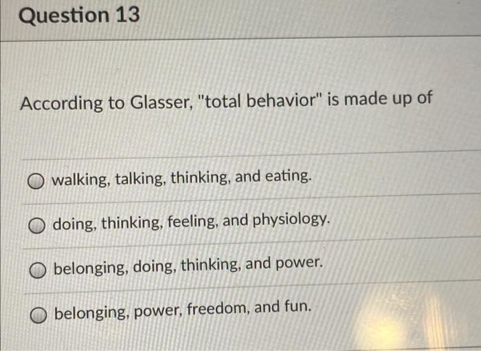 Solved Question 13 According to Glasser, "total behavior" is | Chegg.com